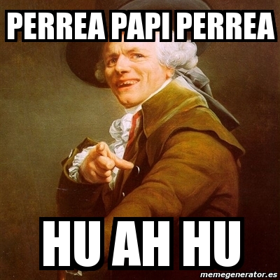Meme Joseph Ducreux - Perrea papi perrea hu ah hu - 142139