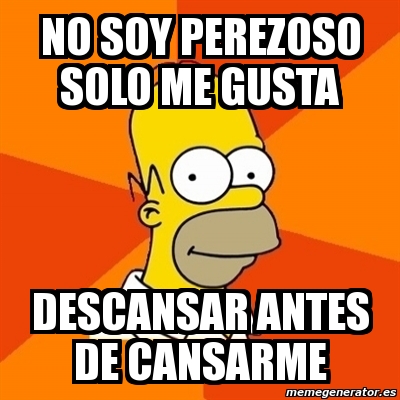 Meme Homer - No soy PEREZOSO solo me gusta descansar antes de cansarme ...