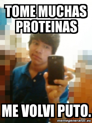 Meme Personalizado - tome muchas proteinas me volvi puto. - 143920