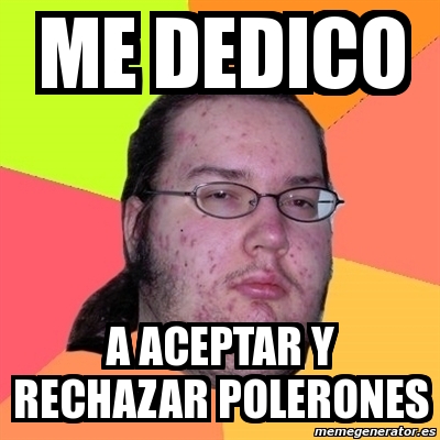 Meme Friki - me dedico a aceptar y rechazar polerones - 145247