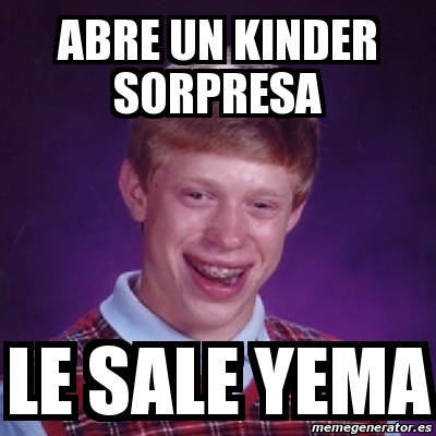 Meme Bad Luck Brian - Abre un Kinder sorpresa LE SALE YEMA - 145345
