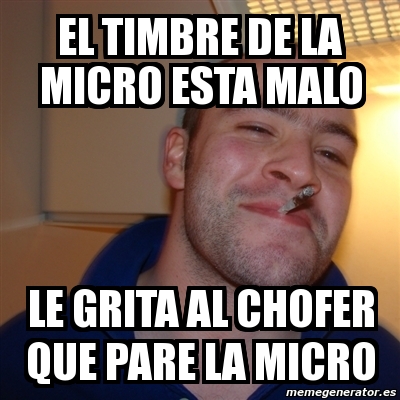 Meme Greg - el timbre de la micro esta malo le grita al chofer que pare ...