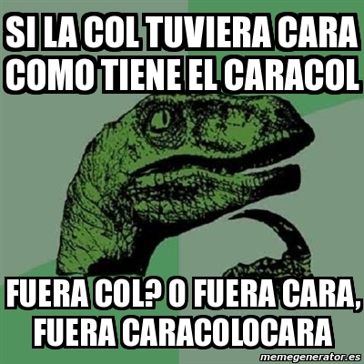 Meme Filosoraptor - si la col tuviera cara como tiene el caracol fuera ...