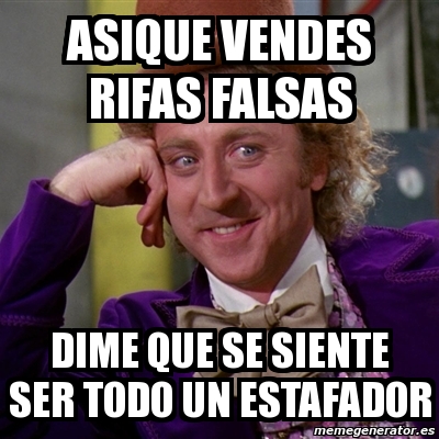 Meme Willy Wonka - asique vendes rifas falsas dime que se siente ser ...