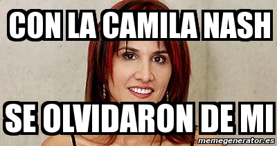 Meme Personalizado - con la camila nash se olvidaron de mi - 149144