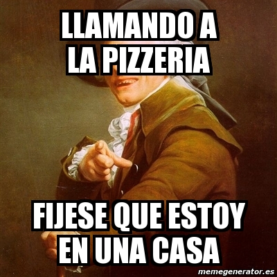 Meme Joseph Ducreux - llamando a la pizzeria FIJESE QUE ESTOY EN UNA ...