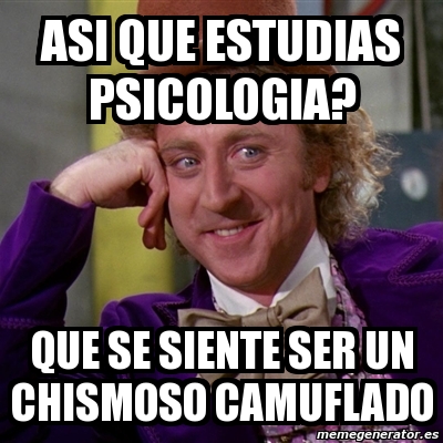 Meme Willy Wonka - asi que estudias psicologia? que se siente ser un ...