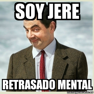 Meme Mr Bean - soy jere retrasado mental - 152016