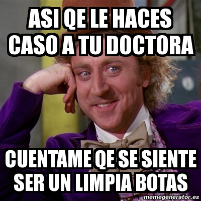 Meme Willy Wonka - asi qe le haces caso a tu doctora cuentame qe se ...