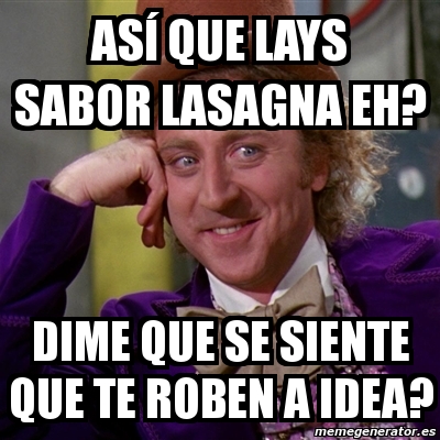Meme Willy Wonka - asÃ­ que lays sabor lasagna eh? dime que se siente ...