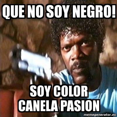 Meme Pulp Fiction - QUE NO SOY negro! soy color canela pasion - 156035