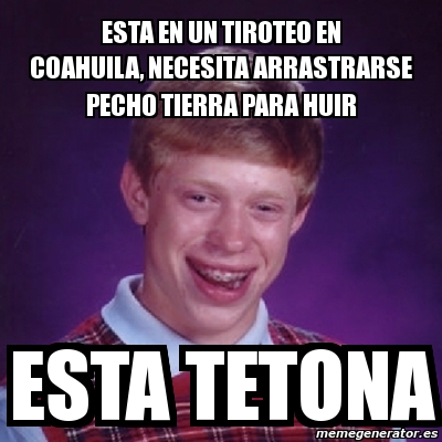 Meme Bad Luck Brian - Esta en un tiroteo en coahuila, necesita ...