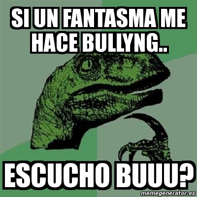 Meme Filosoraptor - Si un fantasma me hace bullyng.. escucho buuu? - 158255