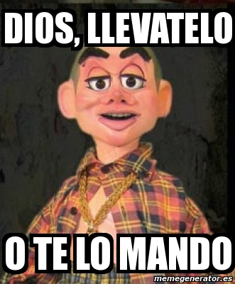 Meme Personalizado - DIOS, lLEVATELO O TE LO MANDO - 158934