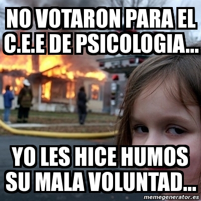 Meme Disaster Girl - no votaron para el c.e.e de psicologia... yo les ...