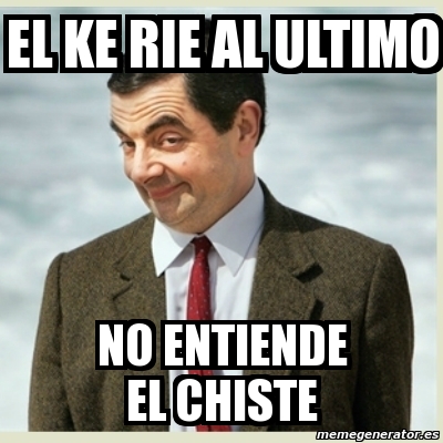 Meme Mr Bean - EL KE RIE AL ULTIMO NO ENTIENDE EL CHISTE - 159682