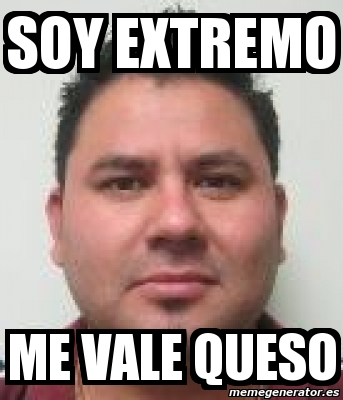 Meme Personalizado - Soy Extremo Me vale queso - 161283