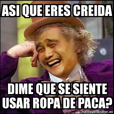 Meme Yao Wonka - asi que eres creida dime que se siente usar ropa de ...