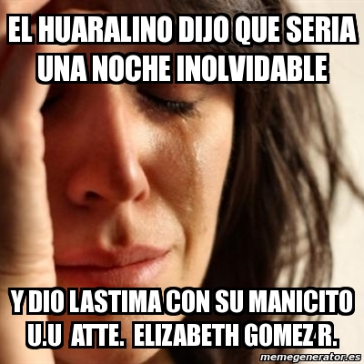 Meme Problems - el huaralino dijo que seria una noche inolvidable y dio ...