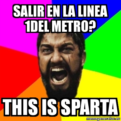 Meme Sparta - salir en la linea 1del metro? this is sparta - 165055