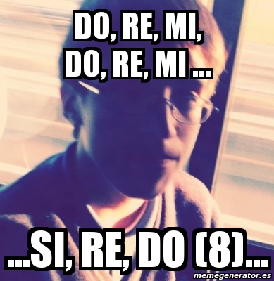 Meme Personalizado - Do, re, mi, do, re, mi ... ...si, re, do (8 ...