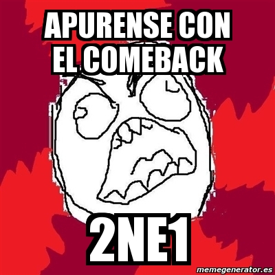 Meme Rage FU - APURENSE CON EL COMEBACK 2NE1 - 165700