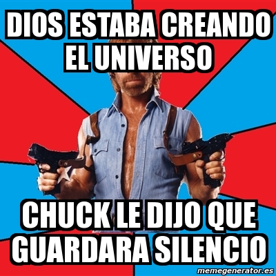 Meme Chuck Norris - Dios estaba creando el universo chuck LE DIJO QUE ...