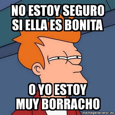 Meme Futurama Fry - no estoy seguro si ella es bonita o yo estoy muy ...