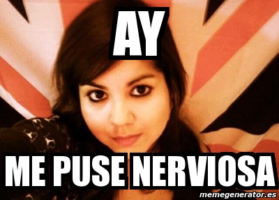 Meme Personalizado - AY me puse nerviosa - 167805