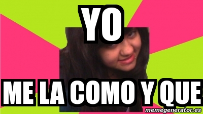 Meme Personalizado - yo me la como y que - 168917