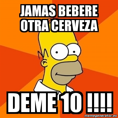 Meme Homer - jamas bebere otra cerveza deme 10 !!!! - 169403