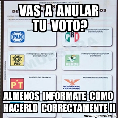 Meme Personalizado - vas a anular tu voto? almenos informate como ...