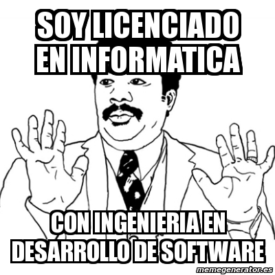 Meme Ay Si - soy licenciado en informatica con ingenieria en desarrollo ...