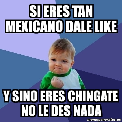Meme Bebe Exitoso - si eres tan mexicano dale like y sino eres chingate ...