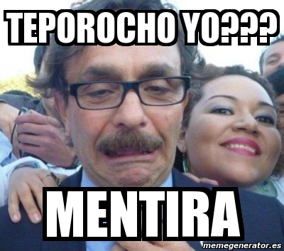Meme Personalizado - Teporocho yo??? mentira - 174942