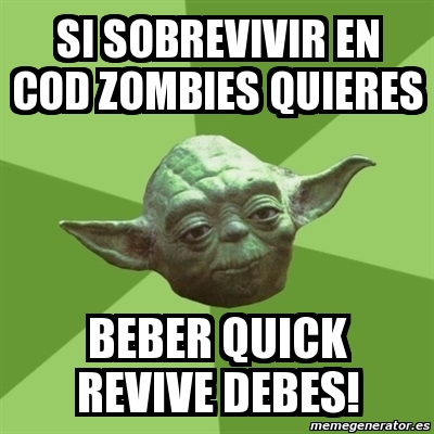 Meme Yoda - si sobrevivir EN COD ZOMBIES quieres beber quick revive ...