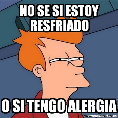 Meme Futurama Fry - no se si estoy resfriado o si tengo alergia - 177213