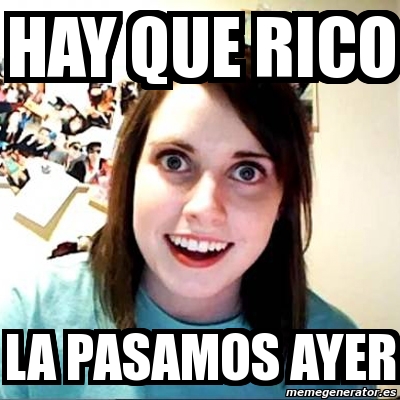 Meme Overly Attached Girlfriend - hay que rico la pasamos ayer - 180432