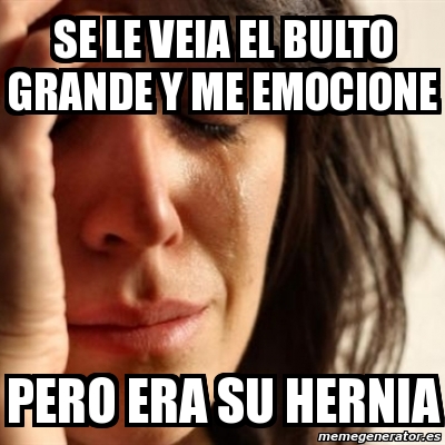 Meme Problems - SE LE VEIA EL BULTO GRANDE Y ME EMOCIONE PERO ERA SU ...