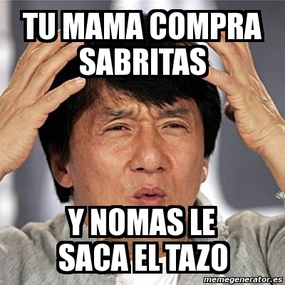 Meme Jackie Chan - TU MAMA COMPRA SABRITAS Y NOMAS LE SACA EL TAZO - 182618