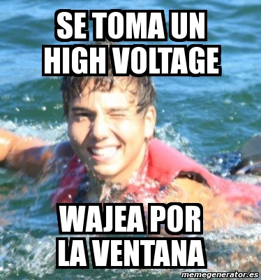 Meme Personalizado - Se toma un high voltage wajea por la ventana - 183998