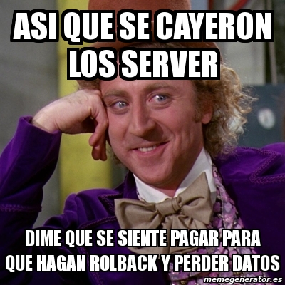 Meme Willy Wonka - asi que se cayeron los server dime que se siente ...