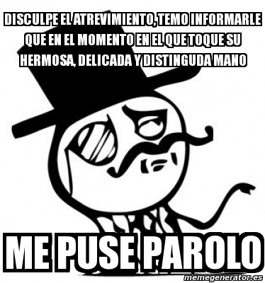 Meme Personalizado - disculpe el atrevimiento, temo informarle que en ...