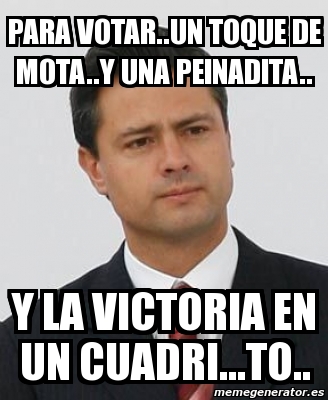 Meme Personalizado - para votar..un toque de mota..y una peinadita.. y ...