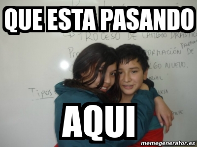 Meme Personalizado - Que ESTA PASANDO AQUI - 187798
