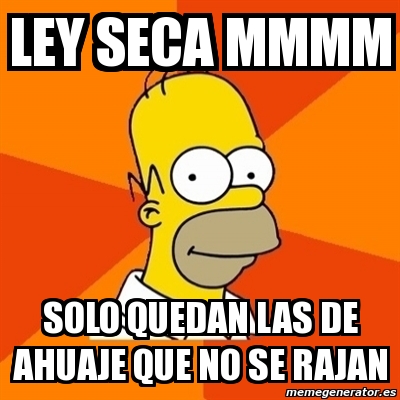 Meme Homer - ley seca mmmm solo quedan las de ahuaje que no se rajan ...