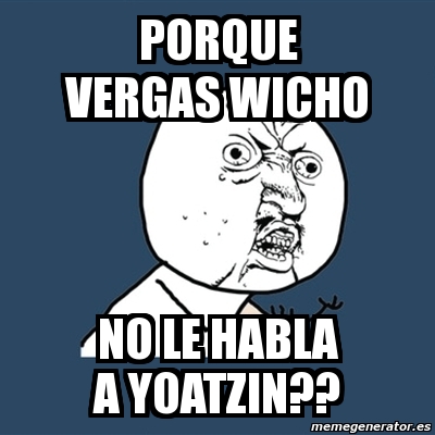 Meme Y U No - porque vergas wicho no le habla a yoatzin?? - 188798