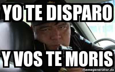 Meme Personalizado - yo te disparo y vos te moris - 190020