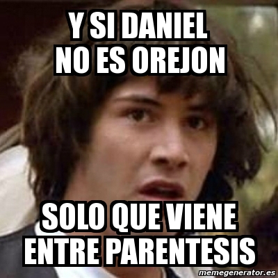 Meme Keanu Reeves - y si daniel no es orejon solo que viene entre ...