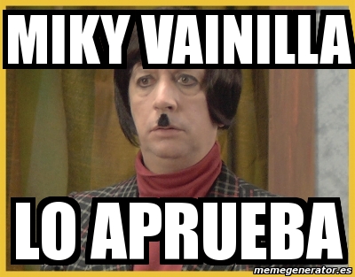 Meme Personalizado - miky vainilla lo APRUEba - 190266